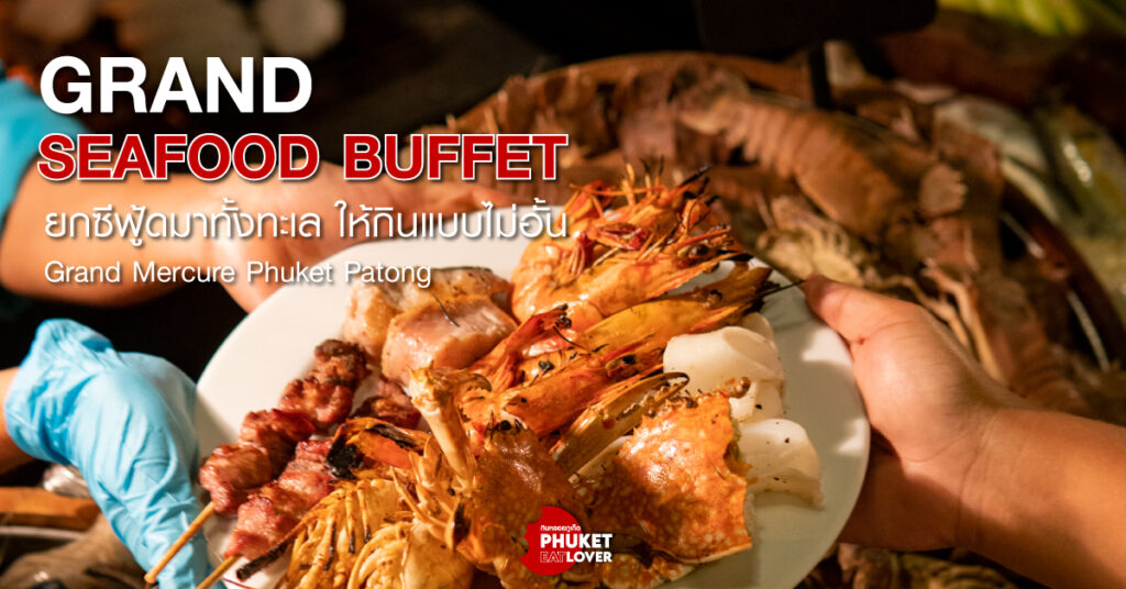 ยกซีฟู๊ดมาทั้งทะเล ให้กินแบบไม่อั้นที่ Grand Mercure Phuket Patong ...